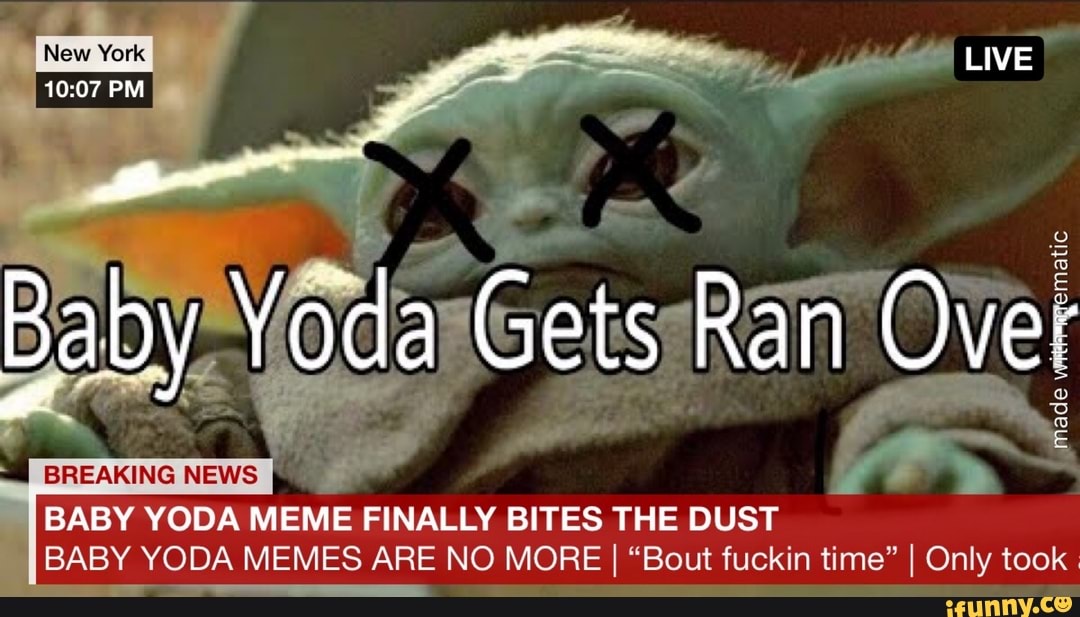 BREAKING NEWS BABY YODA MEME FINALLY BITES THE DUST BABY YODA MEMES ARE ...