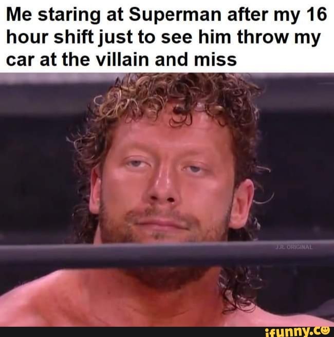 Me staring at Superman after my 16 hour shift just to see him throw my ...