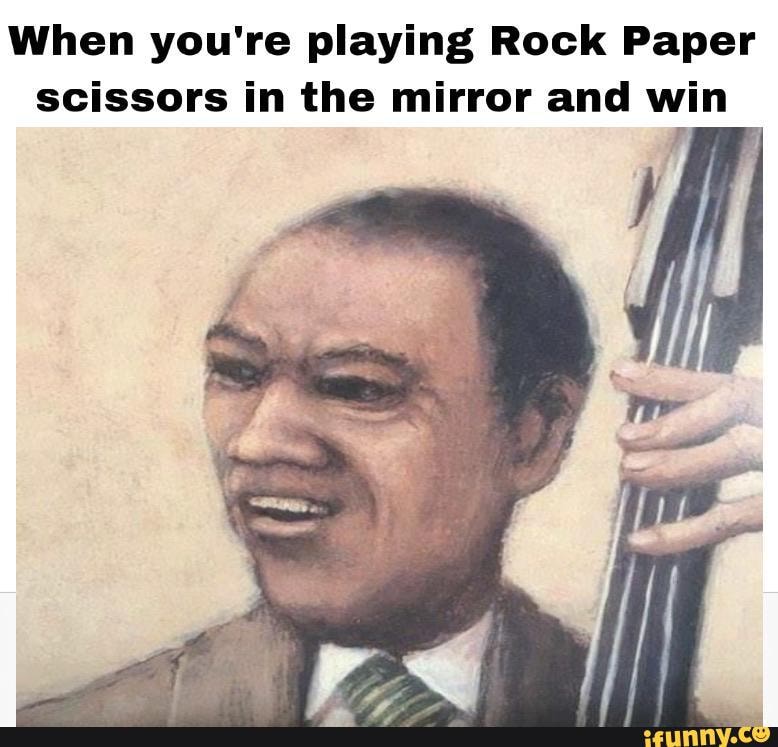 When you're playing Rock Paper scissors in the mirror and win - iFunny
