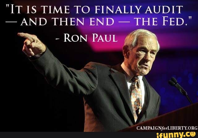 "IT IS TIME TO FINALLY AUDIT - AND THEN END - THE FED." - RON PAUL \NN ...