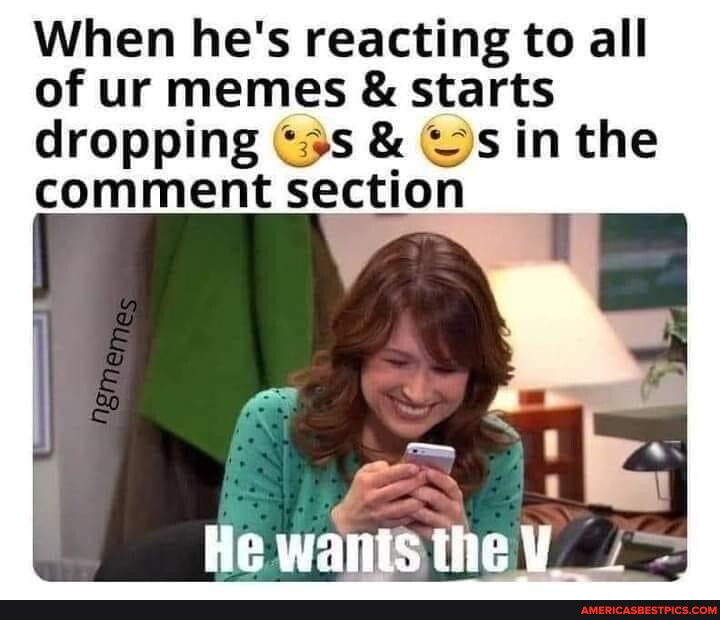 When he's reacting to all of ur memes & starts dropping & sin the ...