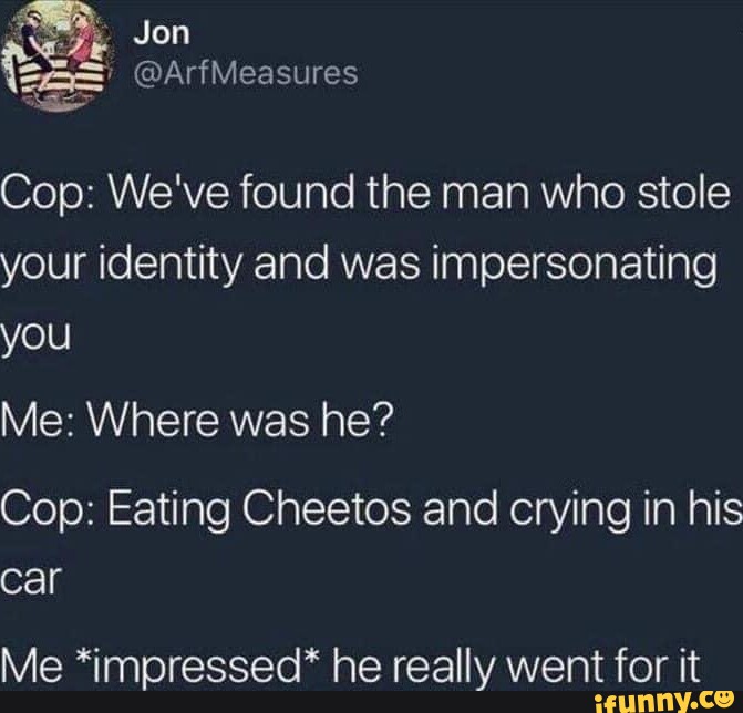 Yon Cop: We've found the man who stole your identity and was ...