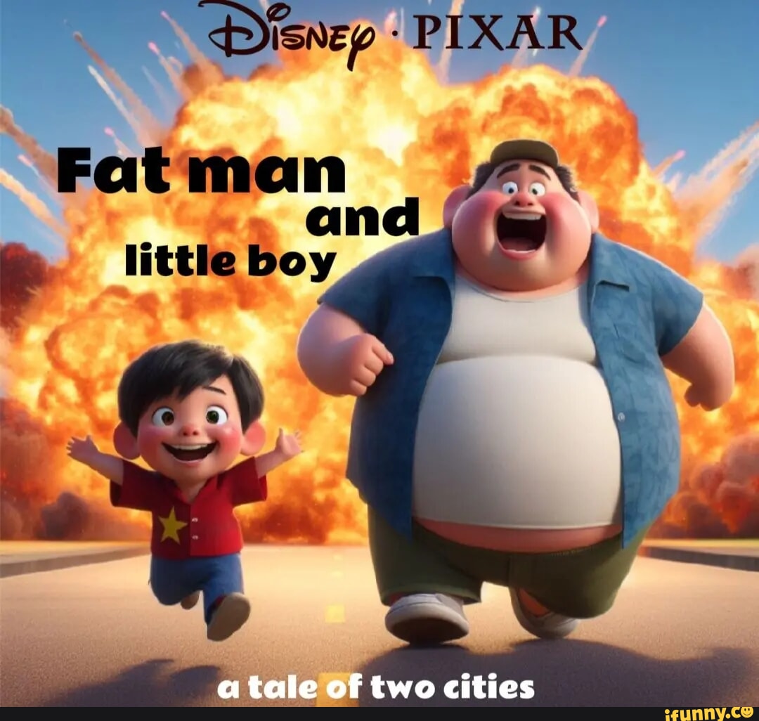 -PIXAR Fat whan and little boy atale of two cities - iFunny