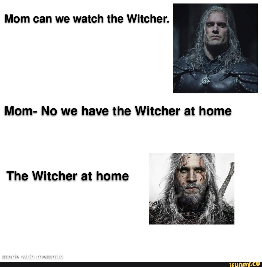 Mom Can We Watch The Witcher Mom No We Have The Witcher At Home The