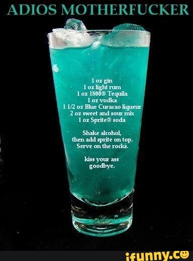 ADIOS MOTHERFUCKER ight rum 18000 Tequila Loz vodka sweet Curacao ...