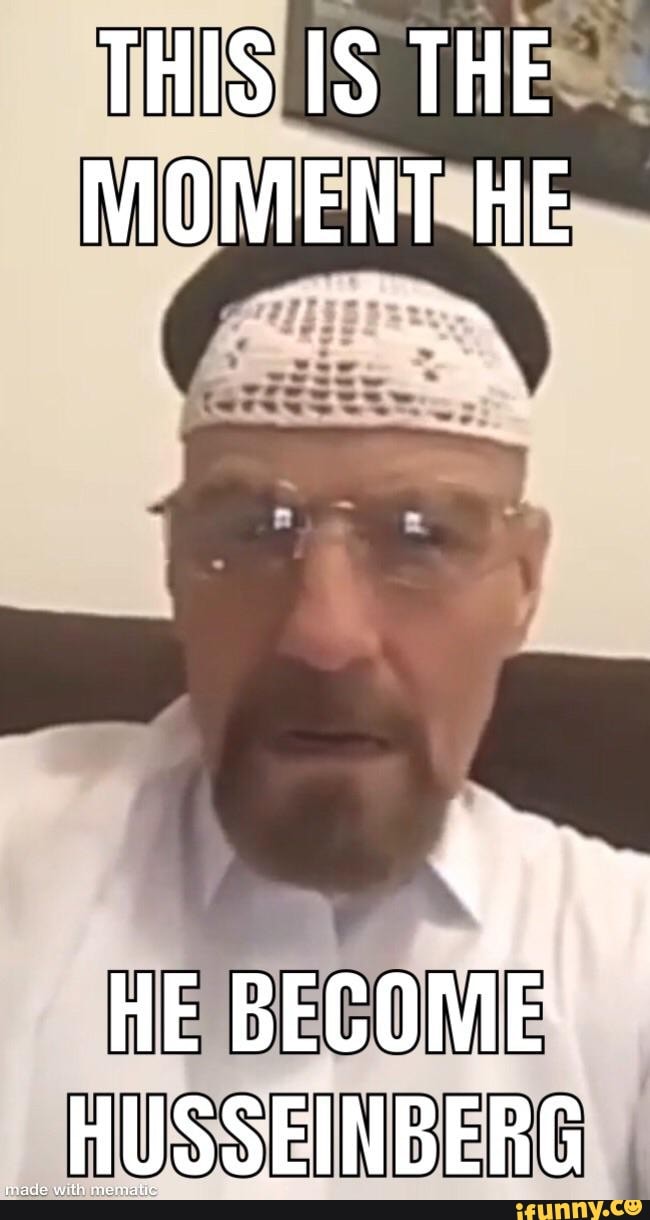 THIS THE MOMENT HE HE BECOME HUSSEINBERG - iFunny