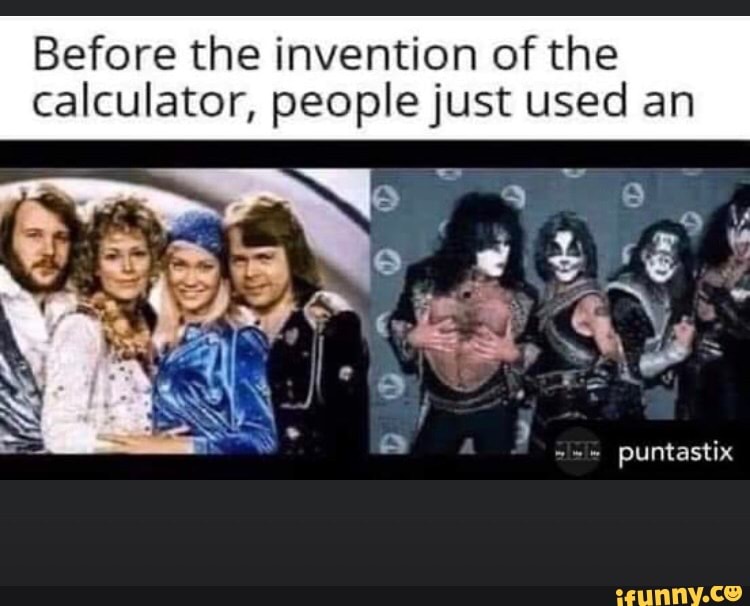 Before the invention of the calculator, people just used an - iFunny