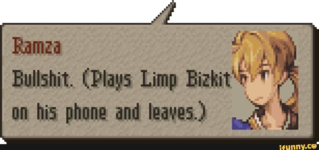 Ramza Bullshit. (Plays Limp on his phone and leaves.) - iFunny