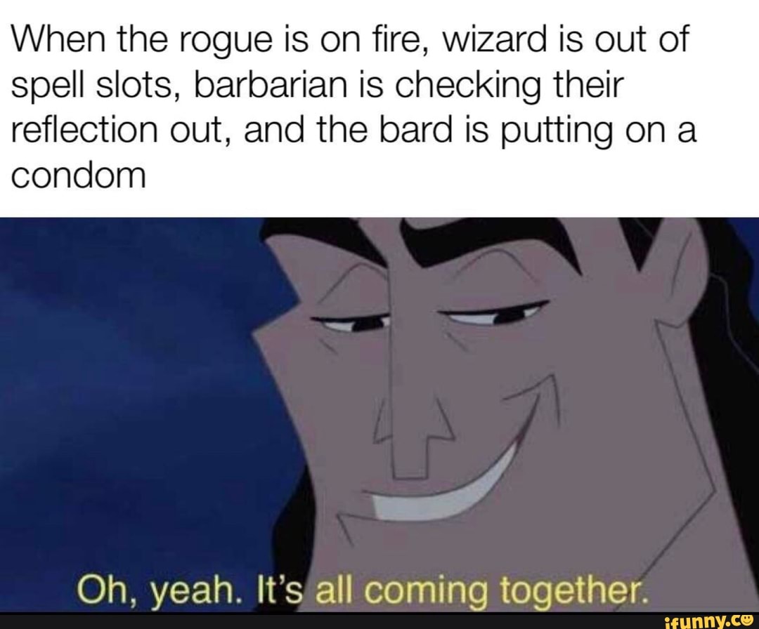 When the rogue is on fire, wizard is out of spell slots, barbarian is ...