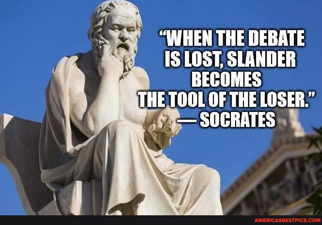 "WHEN THE DEBATE IS LOST, SLANDER BECOMES THE TOOL OF THE LOSER ...
