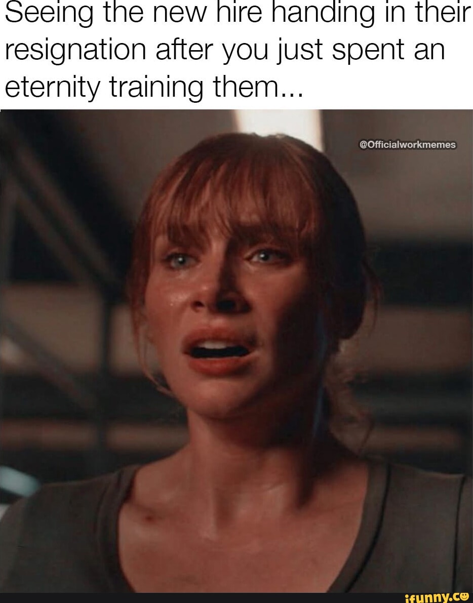 Eeing the new hire hanaing in their resignation after you just spent an ...