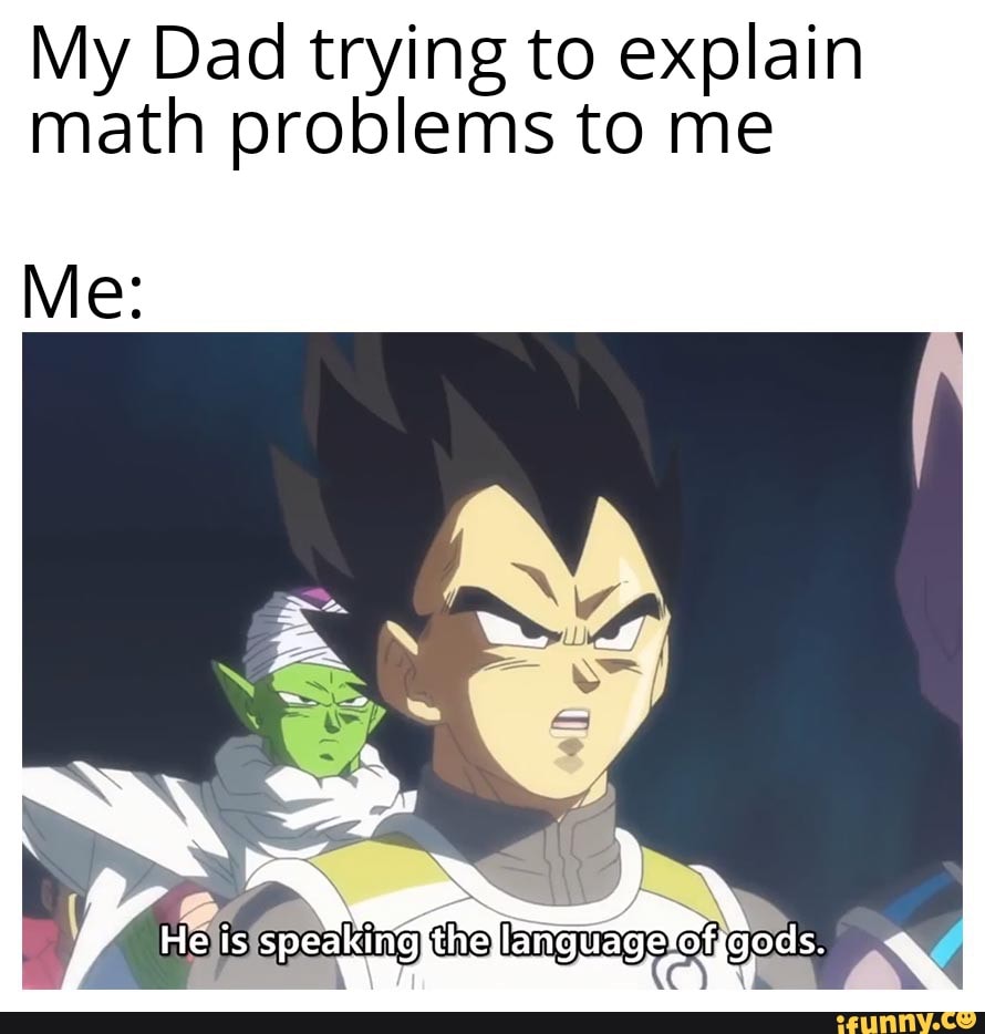 My Dad trying to explain math problems to me Me: - iFunny
