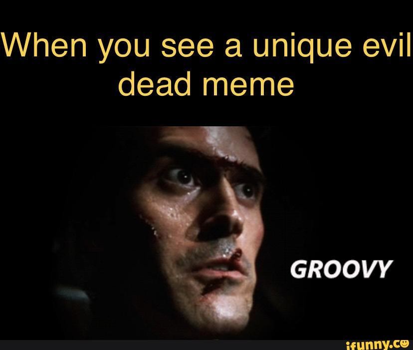 When you see a unique evil dead meme GROOVY - iFunny