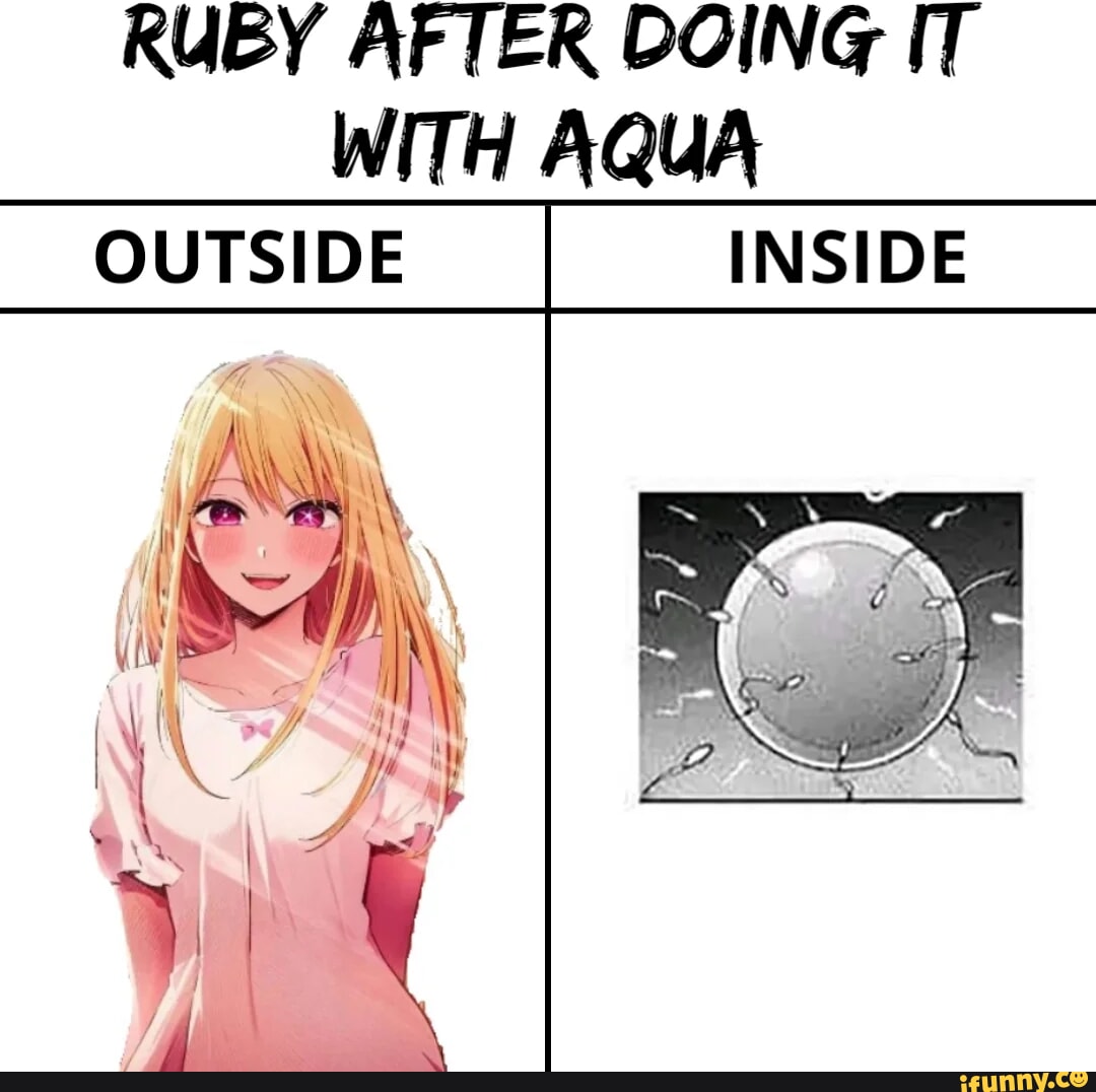 RUBY AFTER DOING IT WITH AQUA OUTSIDE INSIDE - iFunny