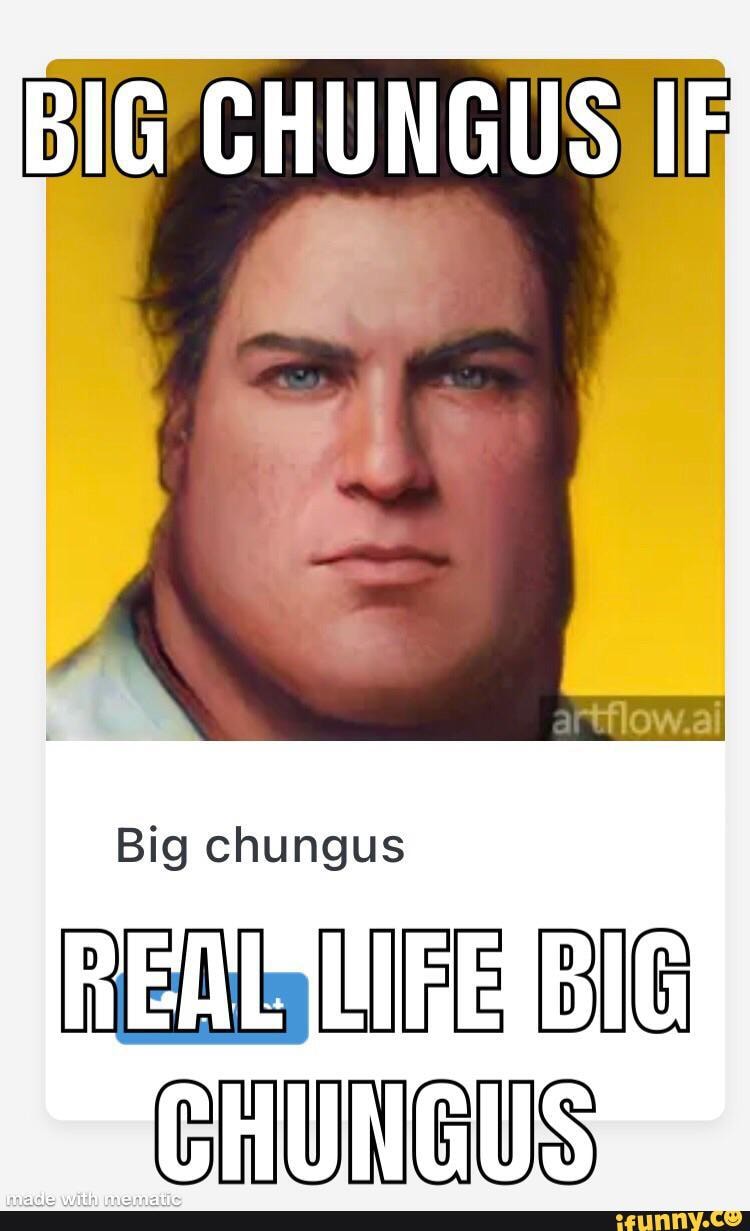BIG CHUNGUS IF Big chungus RE GHUNGUS - iFunny