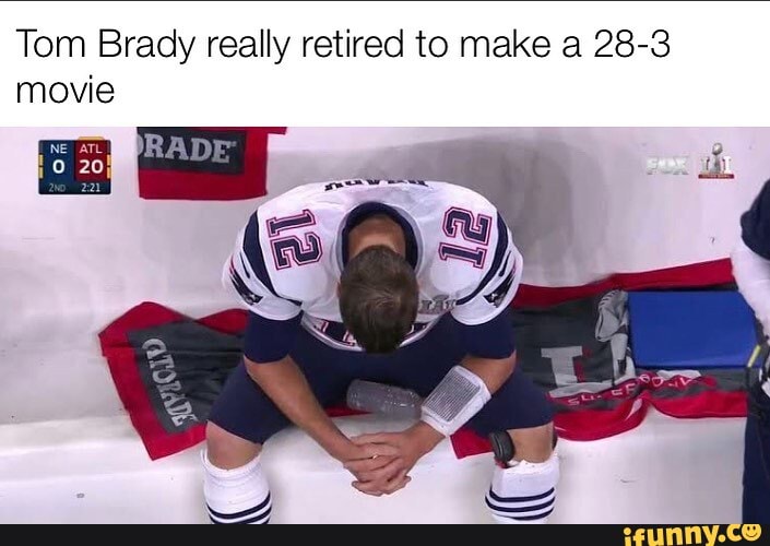 Tom Brady really retired to make a 28-3 movie - iFunny