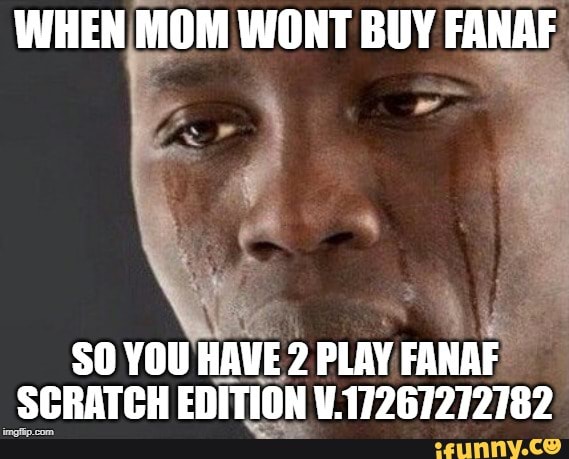 WHENIMOM WONT BUY FANAF SO YOU HAVE 2 PLAY FANAF SCRATCH EDITION V ...