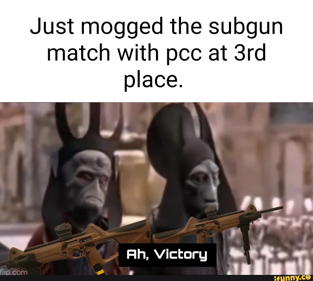 Just Mogged The Subgun Match With Pcc At Place Ah Victory Le Ifunny