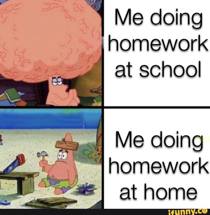 Me doing -¡homework at school I Me doing 4 homework - iFunny
