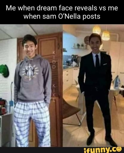 Me when dream face reveals vs me en sam O'Nella posts - iFunny