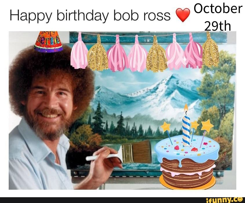 ~ October 29th Happy birthday bob ross - iFunny