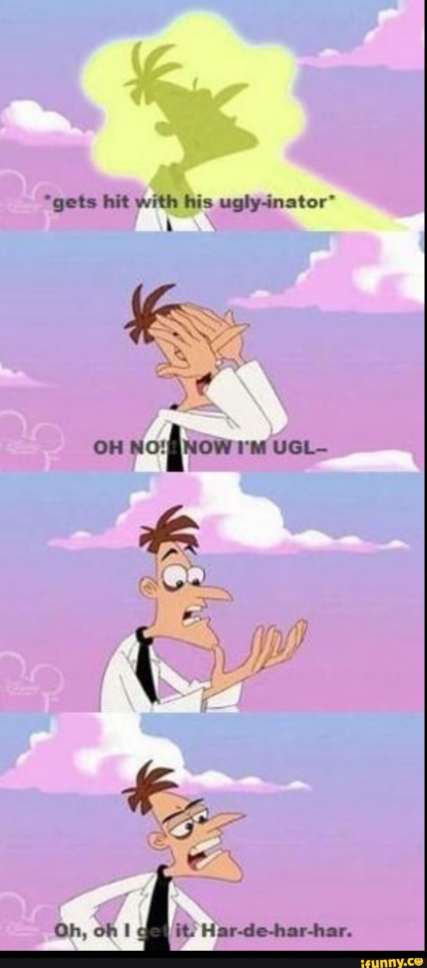 *gets hit with his ugly-inator' OH VM UGL- Oh, oh I it. Har-de-har-har ...