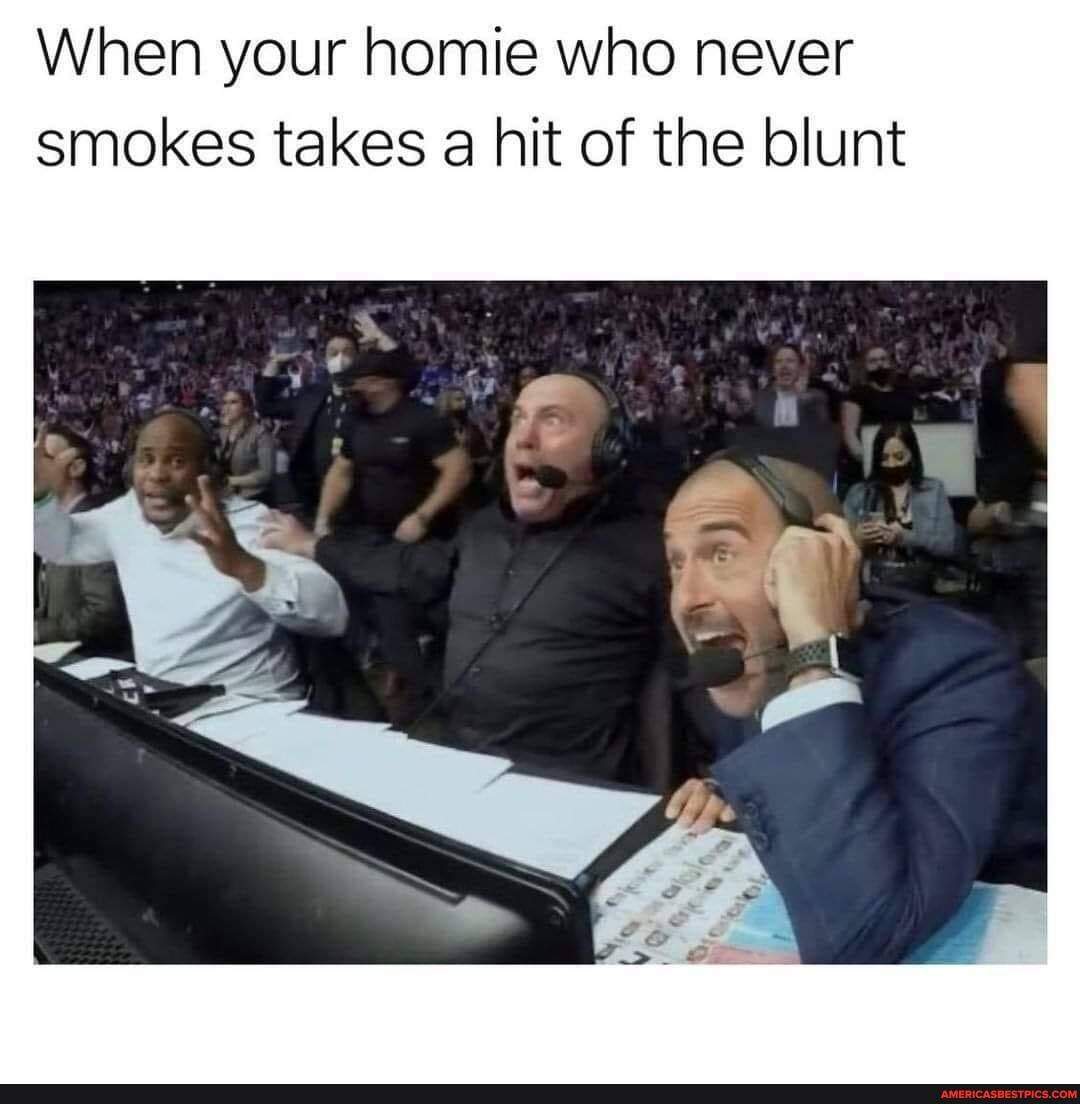 When your homie who never smokes takes a hit of the blunt - America’s ...