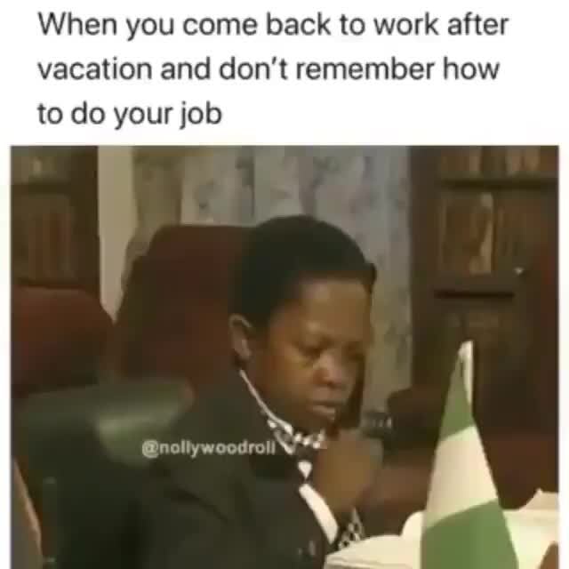 When you come back to work after vacation and don't remember how to do ...