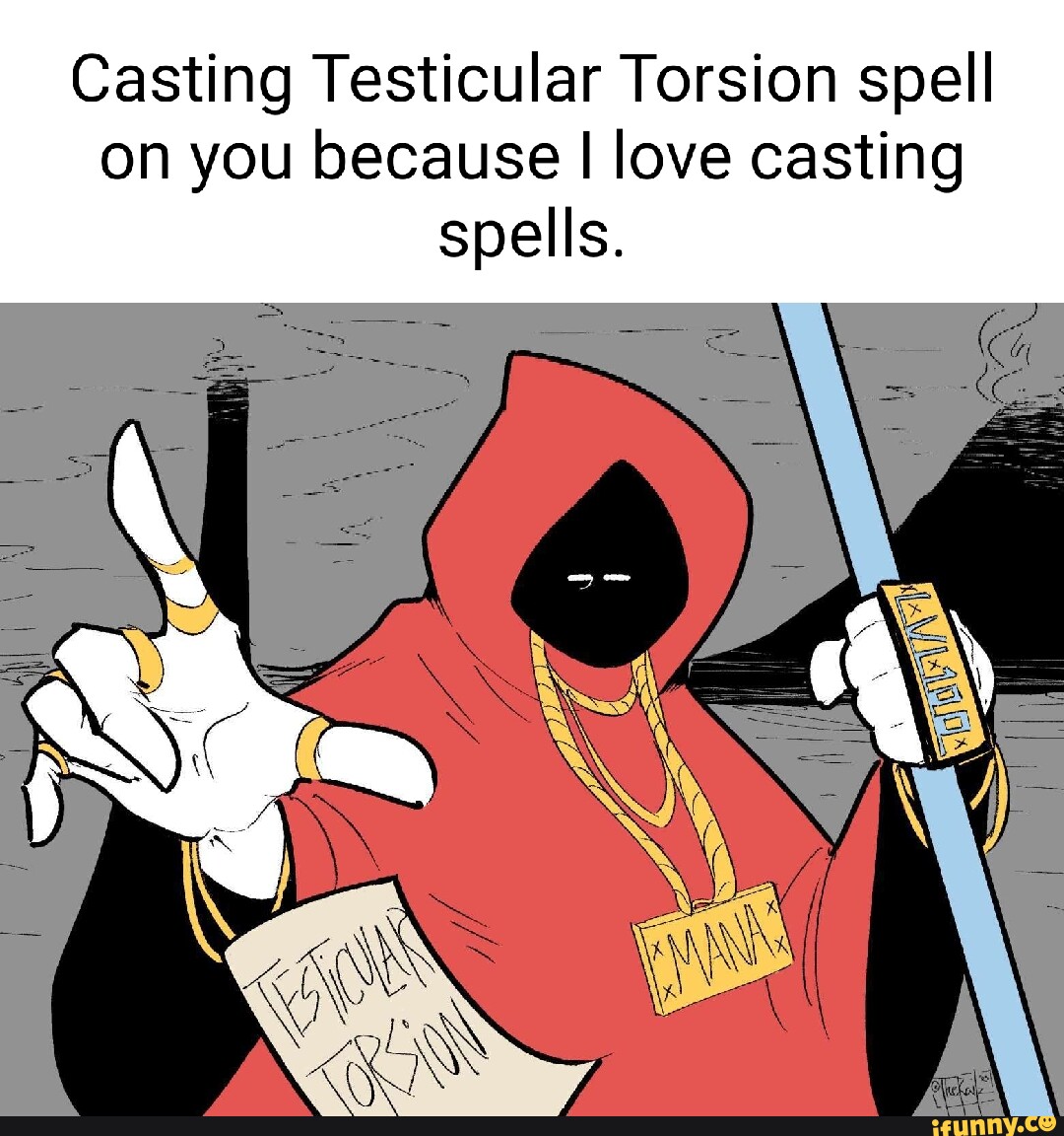 Casting Testicular Torsion spell on you because I love casting spells ...