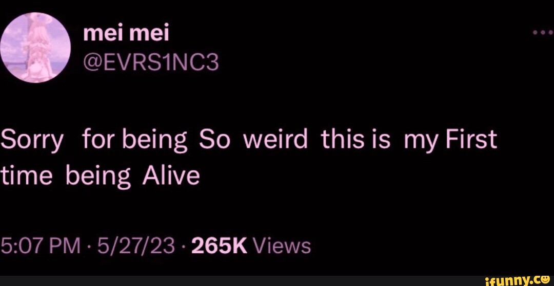 Mei mei @EVRS1NC3 Sorry for being So weird this is my First time being ...