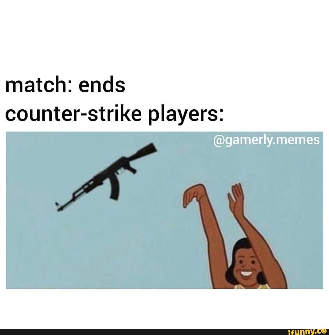 Match: ends counter-strike players: @gamerly. memes - iFunny