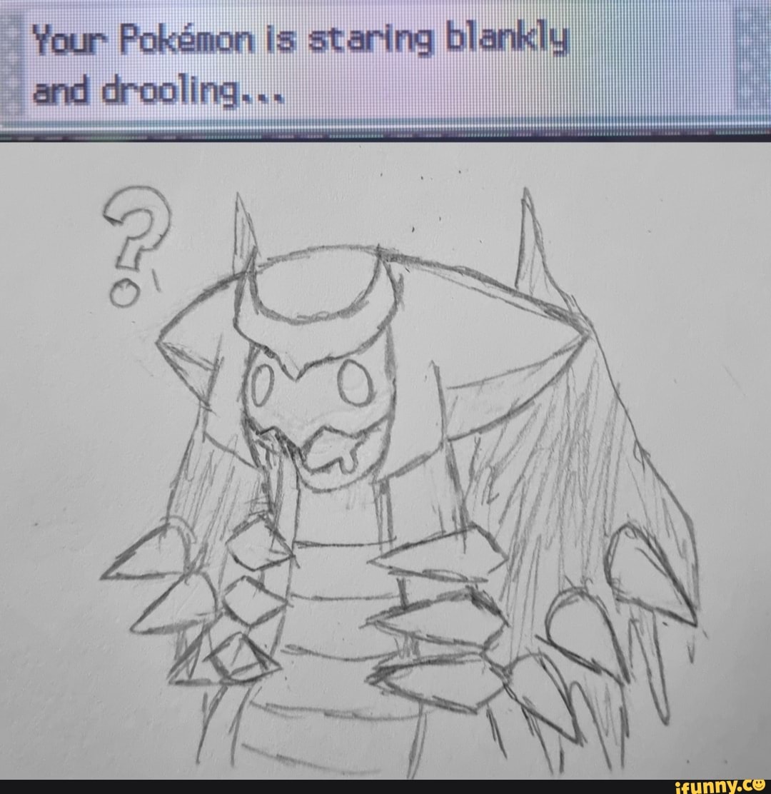 Your Pokemon is staring blank and and dr" drooling... Al IN - iFunny