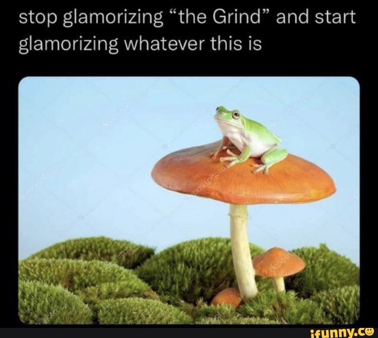 Memes from the break room - stop glamorizing "the Grind" and start ...
