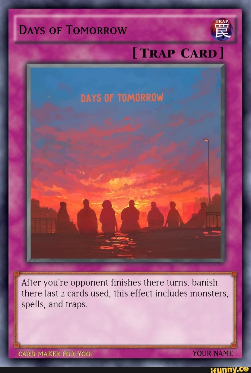 DAYS OF TOMORROW TRAP (TRAP CARD] After you're opponent finishes there ...