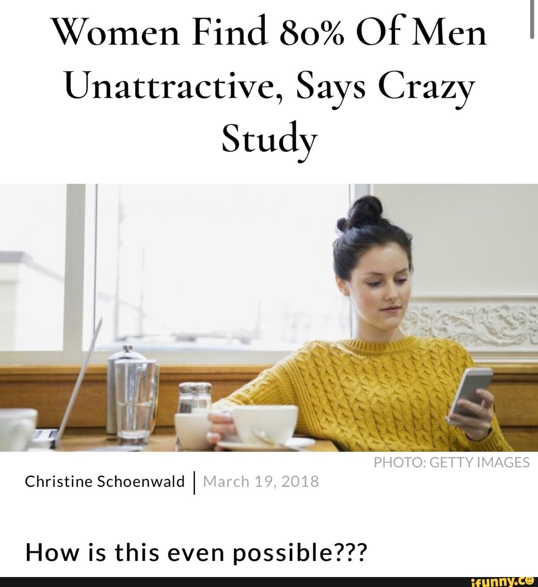 Women Find 80% Of Men Unattractive, Says Crazy Study Christine ...