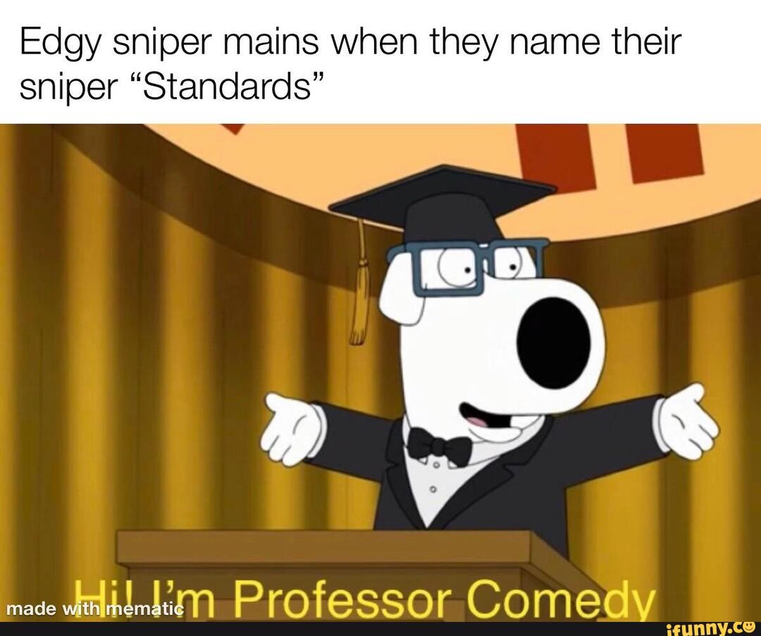 Edgy sniper mains when they name their sniper "Standards" Eil Pim ...