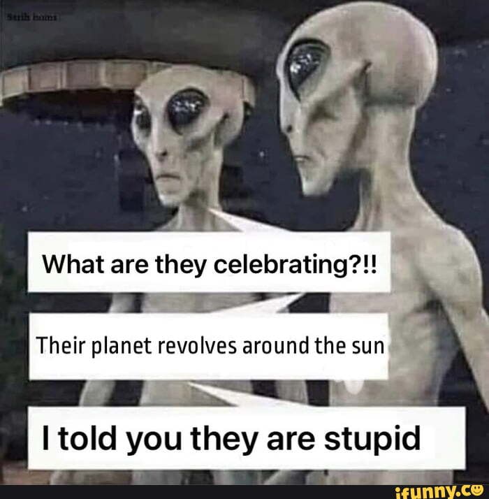 What are they celebrating?!! Their planet revolves around the sun told ...