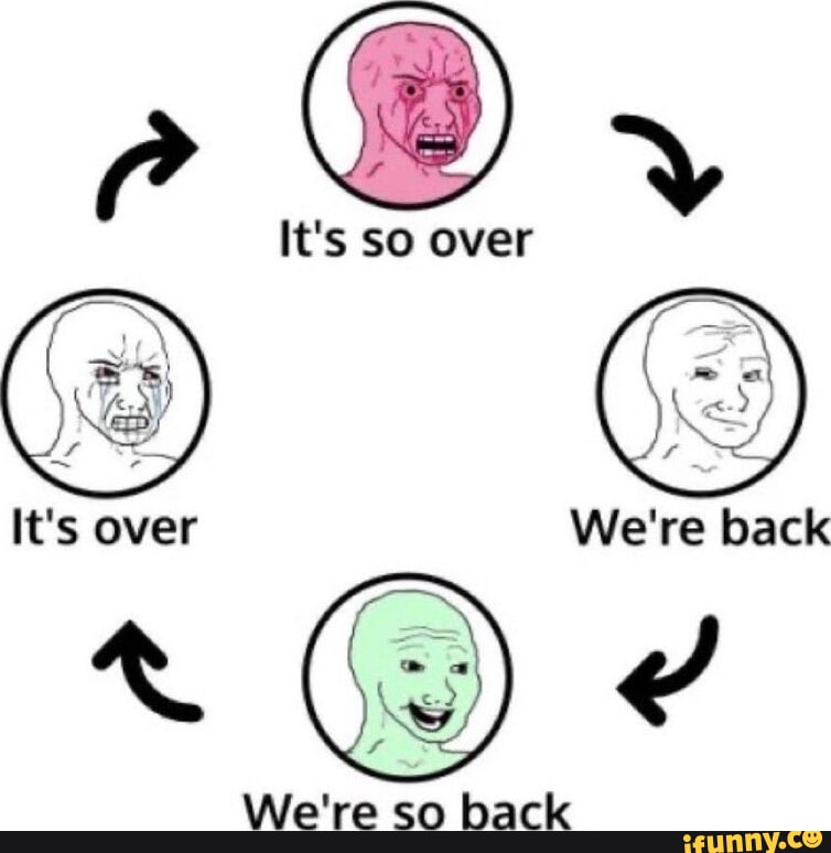 It's so over It's over We're back We're so back - iFunny