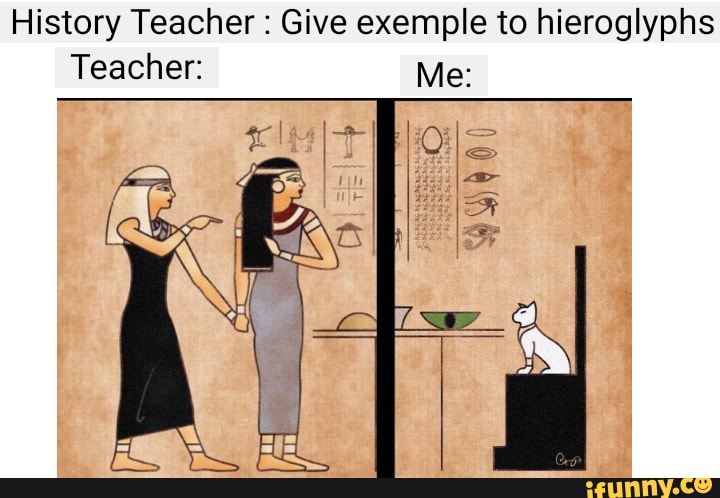 History Teacher : Give exemple to hieroglyphs Teacher: Me: - iFunny