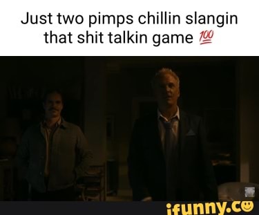 Just two pimps chillin slangin that shit talkin game - iFunny