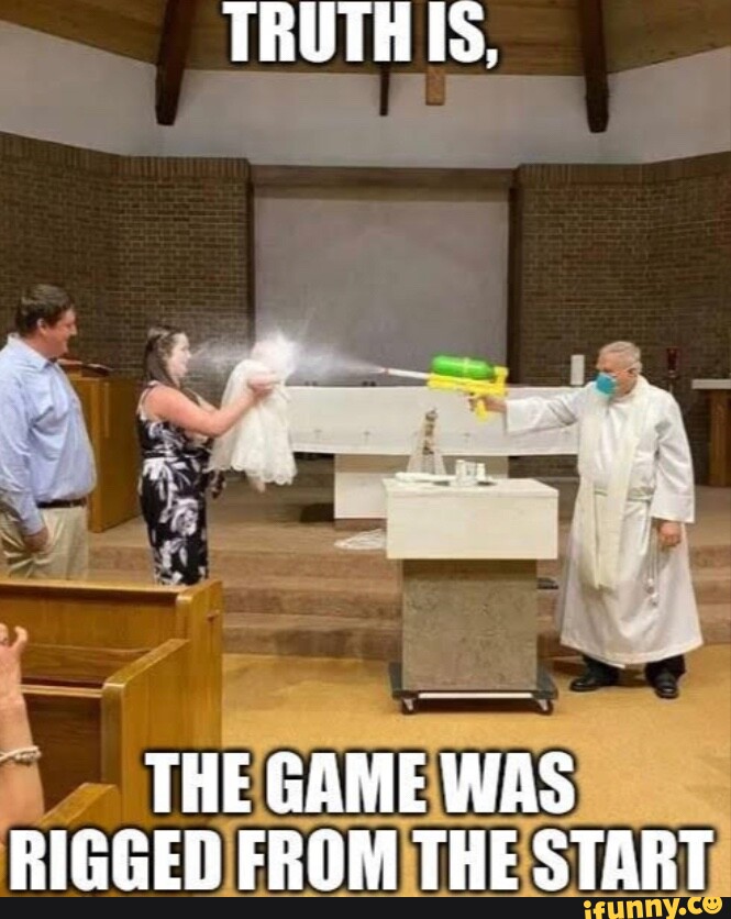 TRUTH IS, THE GAME WAS RIGGED FROM THE START - iFunny
