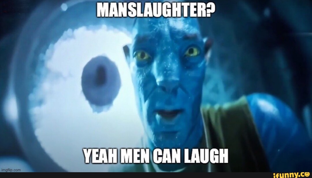 MANSLAUGHTER? YEAH MEN CAN LAUGH - iFunny