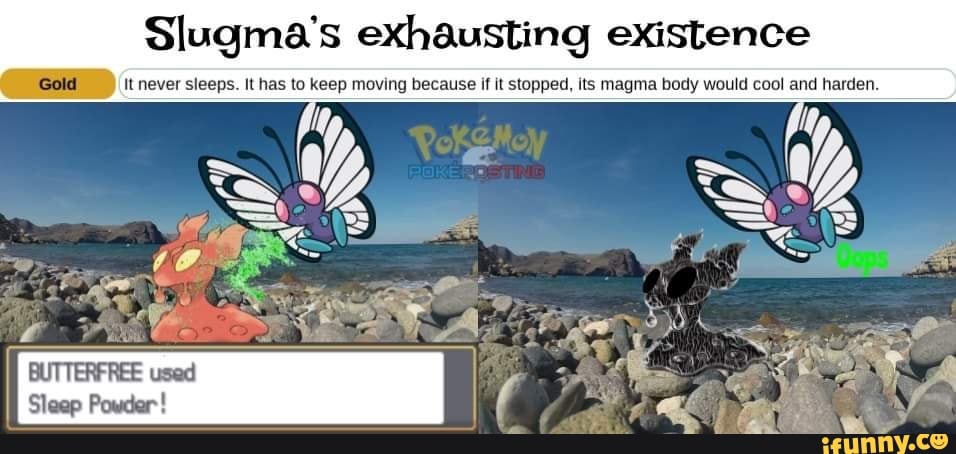 Slugma‘s exhausting existenCe ll never sleeps. Il has to keep moving ...