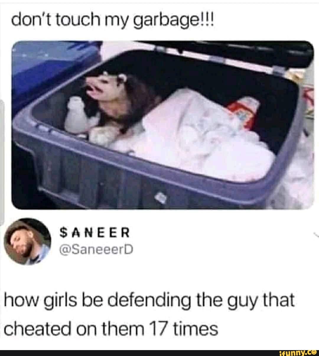 Don't touch my garbage!!! SANEER @SaneeerD how girls be defending the ...