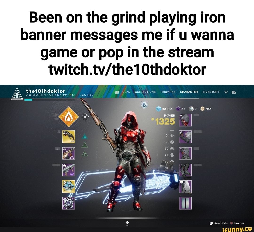 Been on the grind playing iron banner messages me if u wanna game or ...