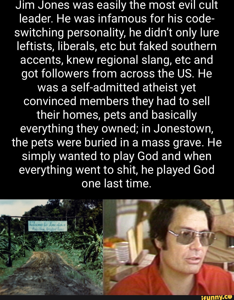 Jim Jones was easily the most evil cult leader. He was infamous for his ...