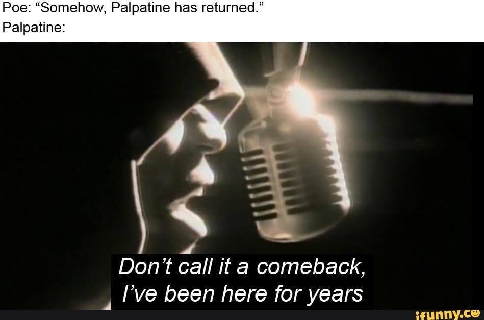 Poe: "Somehow, Palpatine has returned." excl Don't call it aa comeback ...