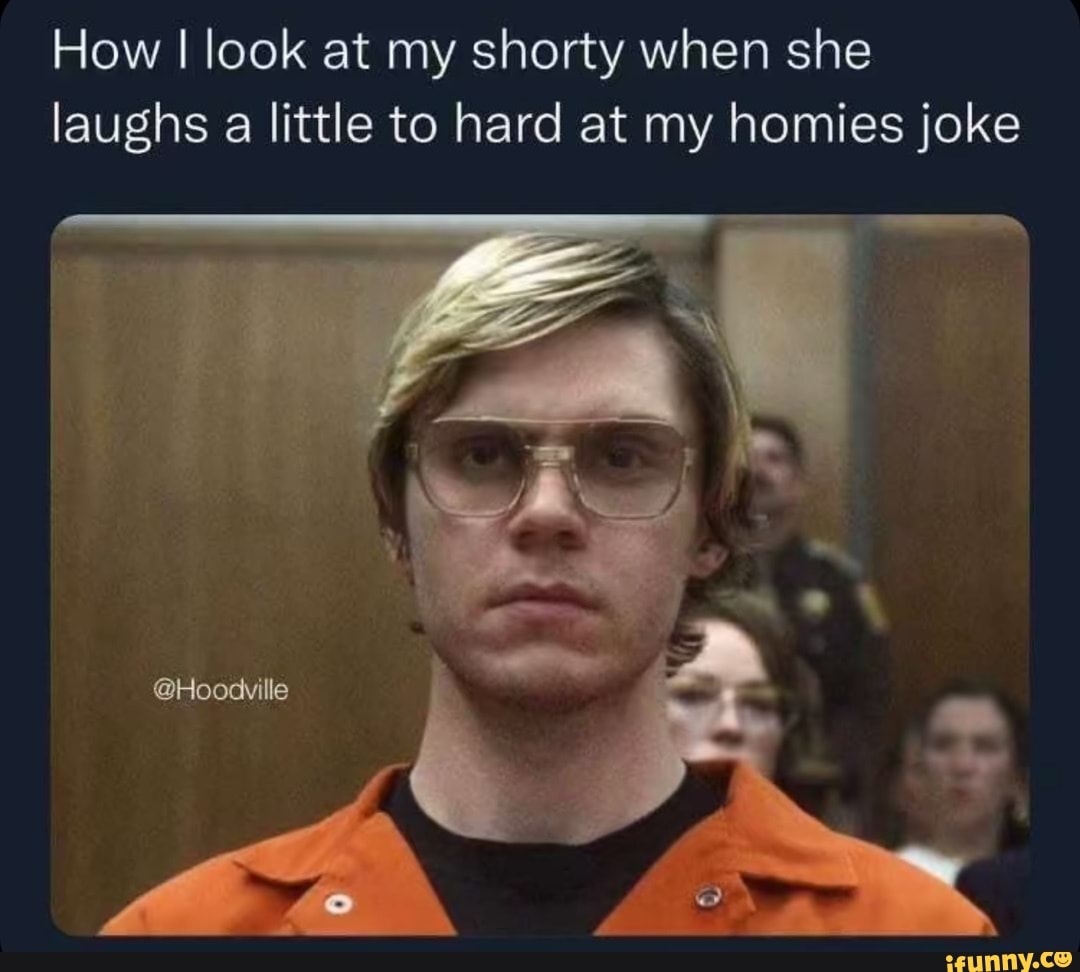 How I look at my shorty when she laughs a little to hard at my homies ...