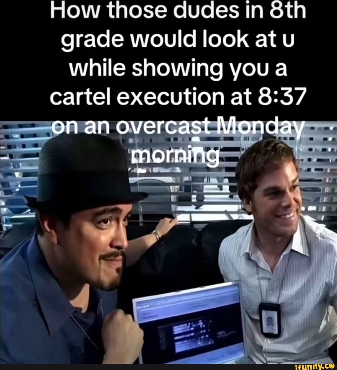 How those dudes in grade would look at while showing you a cartel ...