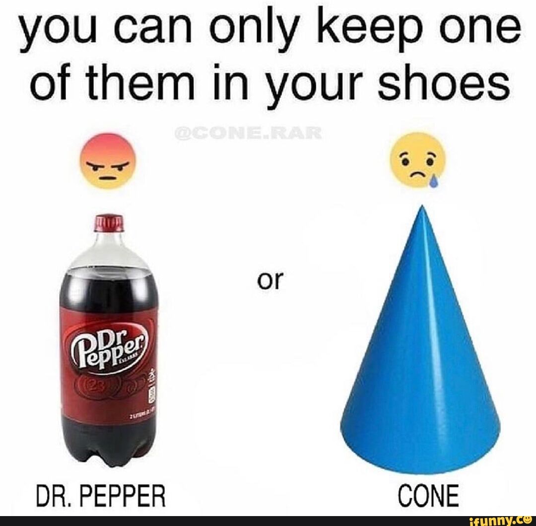 You can only keep one of them in your shoes or DR PEPPER CONE - iFunny